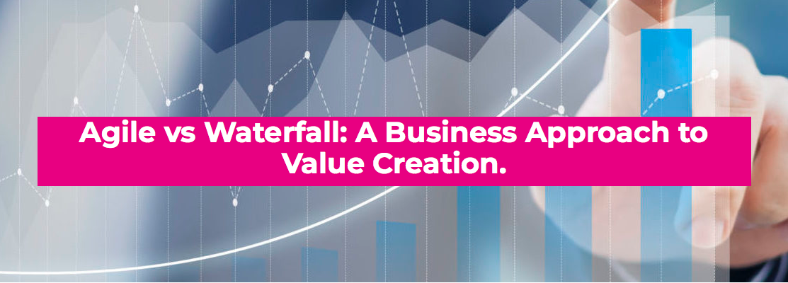 Agile vs Waterfall: A Business Approach to Value Creation. | Lake Shore ...